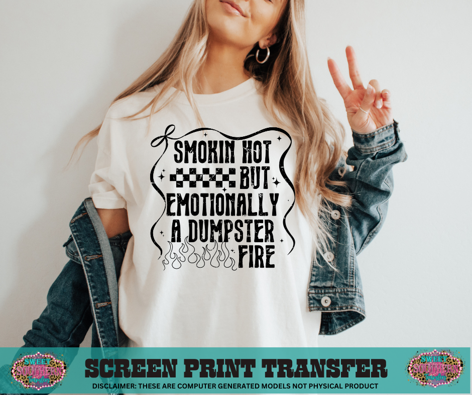 SINGLE COLOR SCREEN PRINT - SMOKIN' HOT BUT EMOTIONALLY A DUMPSTER FIR ...