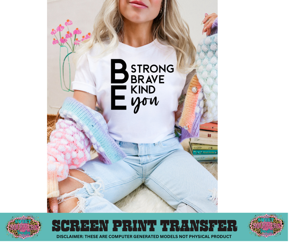 SINGLE COLOR SCREEN PRINT - BE STRONG BE BRAVE BE KIND BE YOU – Sweet ...