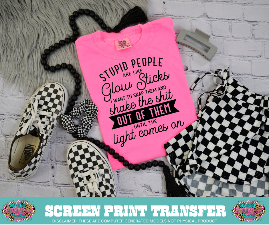 SINGLE COLOR SCREEN PRINT - STUPID PEOPLE ARE LIKE GLOW STICKS – Sweet ...