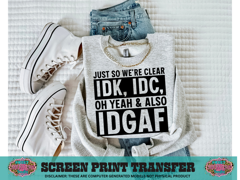 SINGLE COLOR SCREEN PRINT - IDK IDC IDGAF – Sweet Southern Transfers LLC